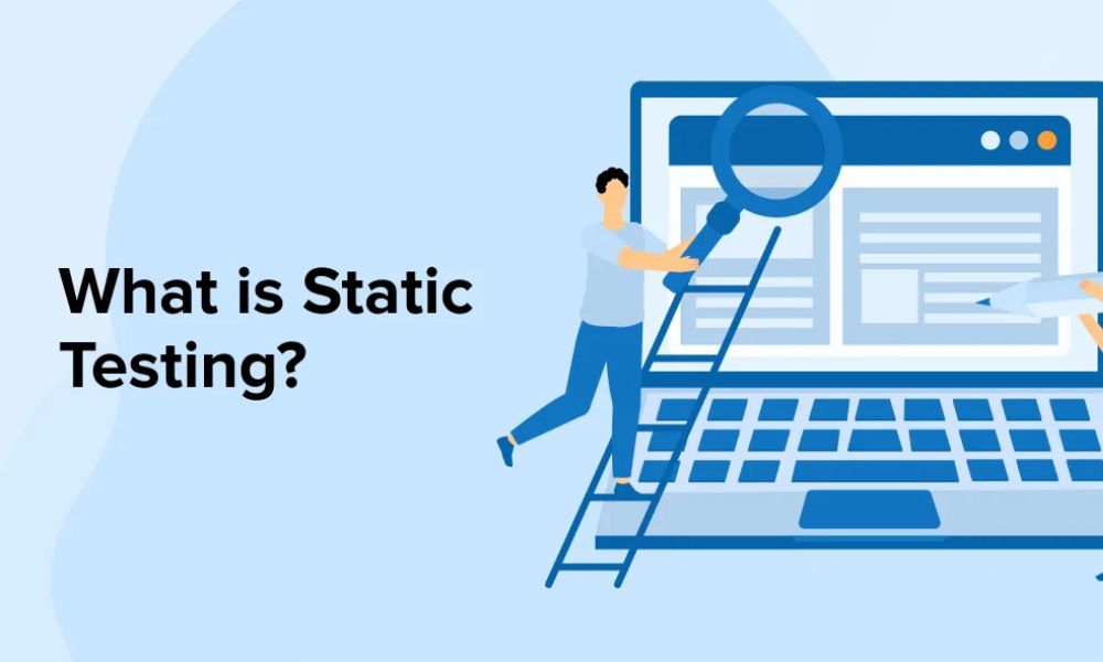 Static Testing là gì? Thông tin chi tiết từ A - Z